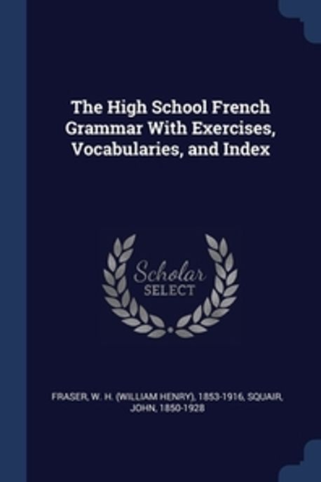 The High School French Grammar With Exercises, Vocabularies, and Index ...