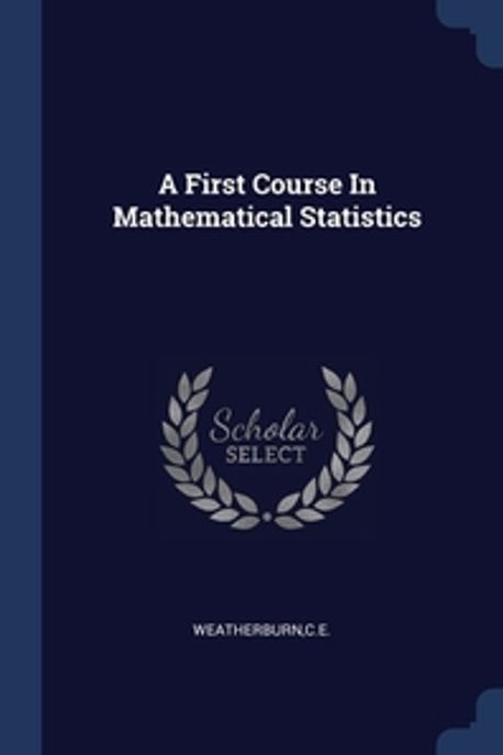 A First Course In Mathematical Statistics | Weatherburn, Ce - 교보문고