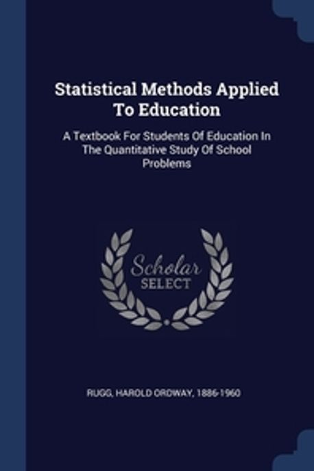 Statistical Methods Applied To Education | Rugg, Harold Ordway 1886 ...