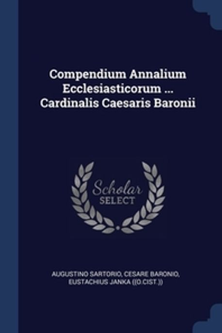 Compendium Annalium Ecclesiasticorum ... Cardinalis Caesaris Baronii ...