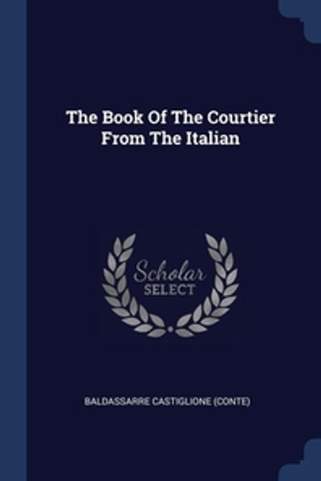 The Book Of The Courtier From The Italian | (Conte), Baldassarre ...