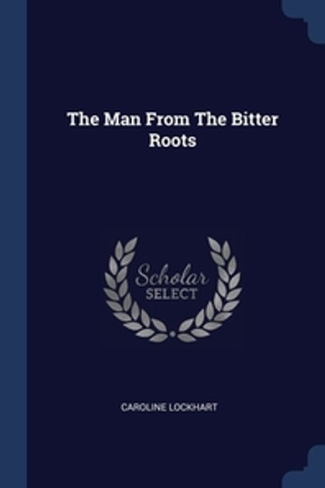 The Man From The Bitter Roots | Lockhart, Caroline - 교보문고