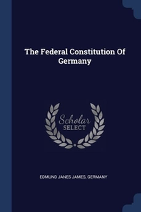 The Federal Constitution Of Germany | James, Edmund Janes - 교보문고