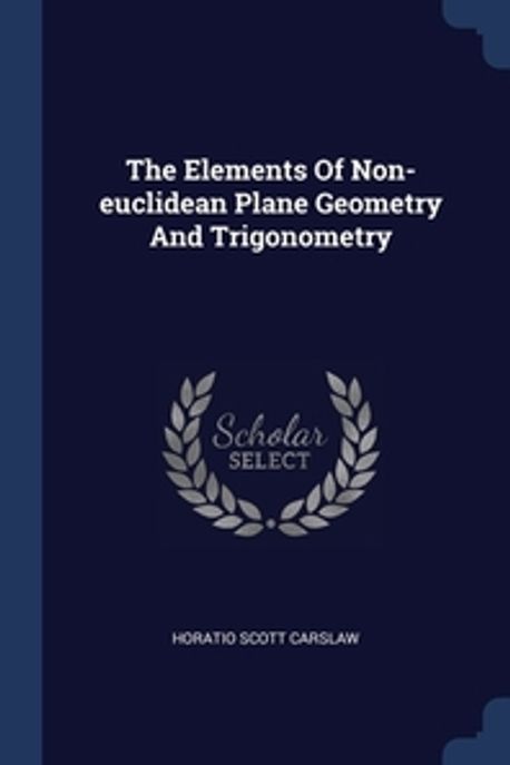 The Elements Of Non-euclidean Plane Geometry And Trigonometry | Carslaw ...