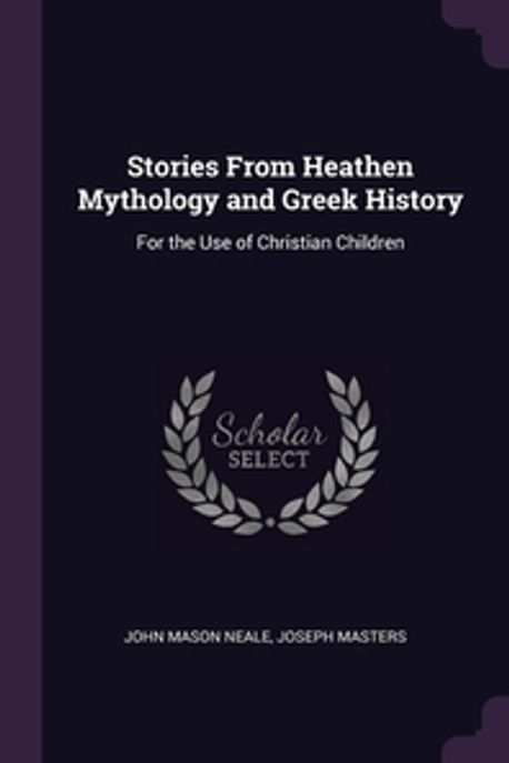 Stories From Heathen Mythology and Greek History | Neale, John Mason - 교보문고