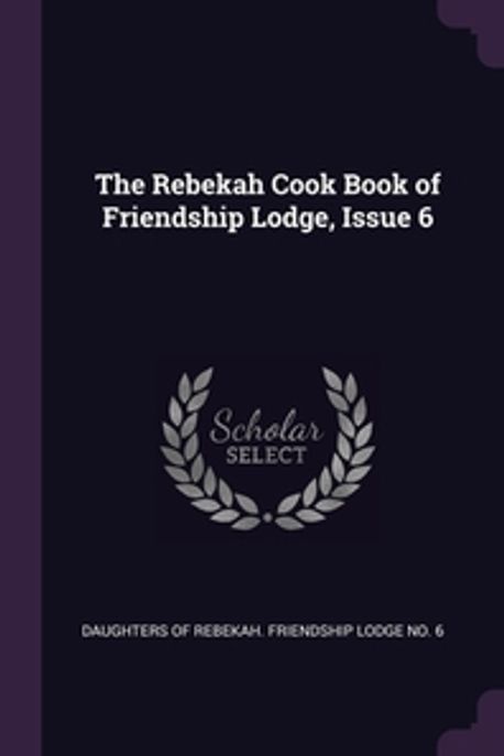 The Rebekah Cook Book of Friendship Lodge, Issue 6 | Daughters of ...