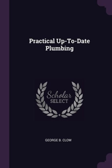 Practical Up-To-Date Plumbing | Clow, George B. - 교보문고