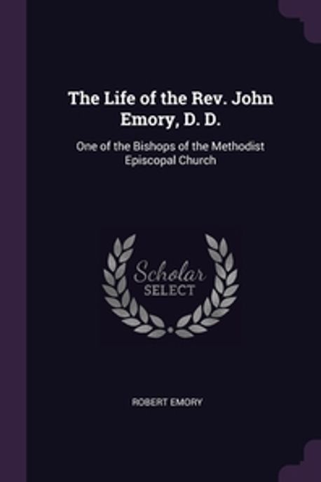 The Life of the Rev. John Emory, D. D. | Emory, Robert - 교보문고