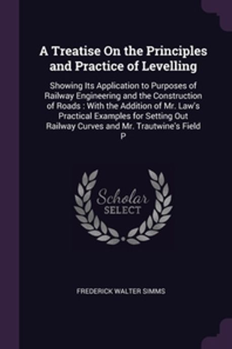 A Treatise On the Principles and Practice of Levelling | Simms, Frederick Walter - 교보문고