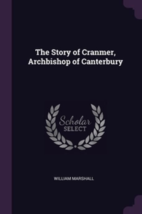 The Story of Cranmer, Archbishop of Canterbury | Marshall, William - 교보문고