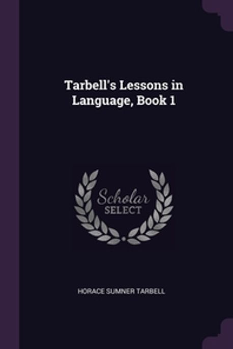 Tarbell's Lessons in Language, Book 1 | Tarbell, Horace Sumner - 교보문고
