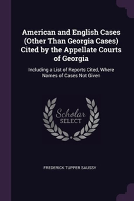 American and English Cases (Other Than Georgia Cases) Cited by the Appellate Courts of Georgia ...