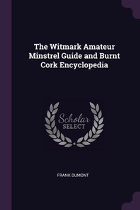 The Witmark Amateur Minstrel Guide and Burnt Cork Encyclopedia | Dumont ...