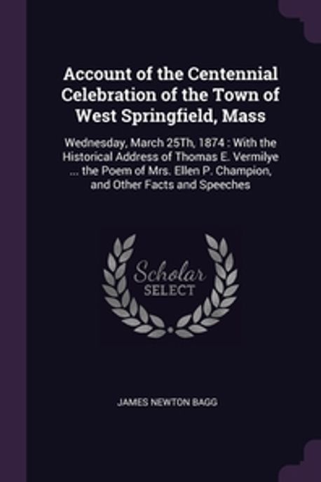 Account of the Centennial Celebration of the Town of West Springfield ...