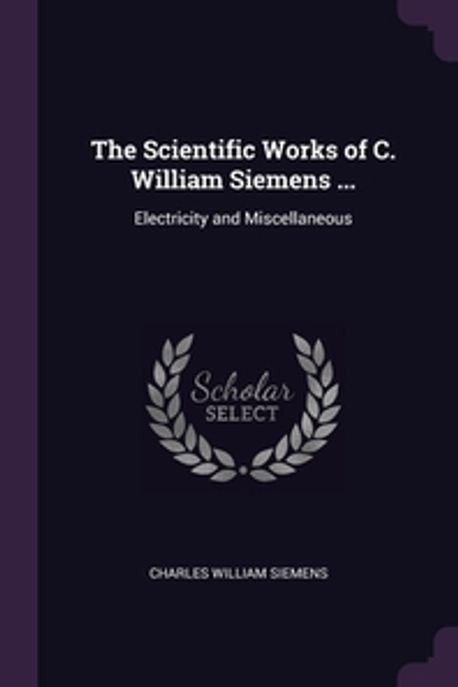 The Scientific Works of C. William Siemens ... | Siemens, Charles William - 교보문고