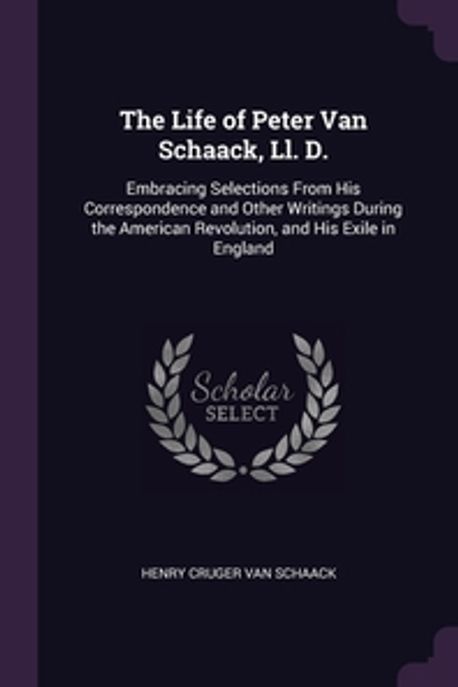 The Life of Peter Van Schaack, Ll. D. | Van Schaack, Henry Cruger - 교보문고