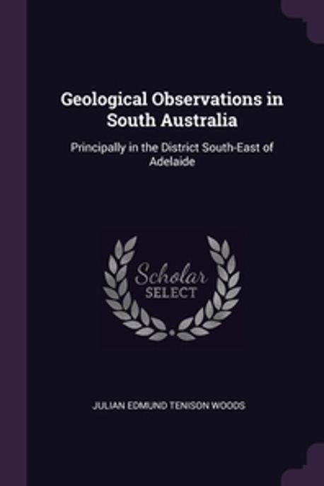 Geological Observations in South Australia | Woods, Julian Edmund ...