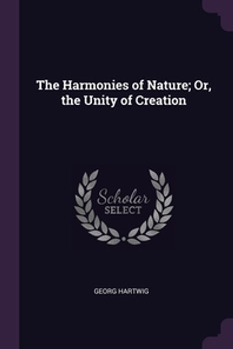 The Harmonies of Nature; Or, the Unity of Creation | Hartwig, Georg - 교보문고