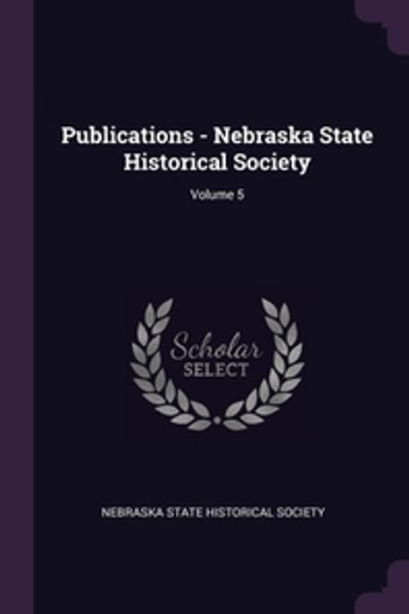 Publications - Nebraska State Historical Society; Volume 5 | Nebraska ...