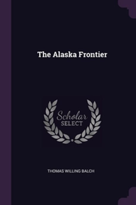 The Alaska Frontier | Balch, Thomas Willing - 교보문고