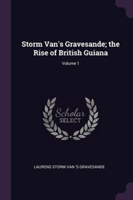 Storm Van's Gravesande; the Rise of British Guiana; Volume 1 | Storm ...