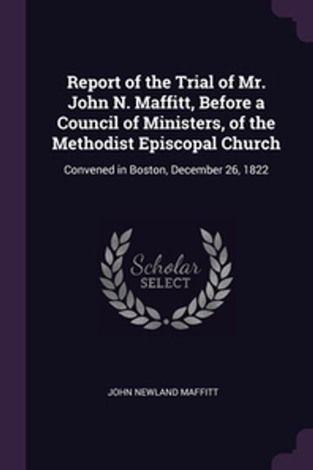 Report of the Trial of Mr. John N. Maffitt, Before a Council of ...