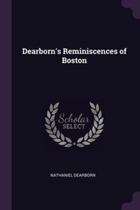 Dearborn's Reminiscences of Boston | Dearborn, Nathaniel - 교보문고