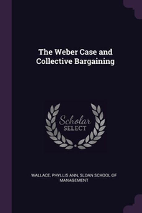 The Weber Case and Collective Bargaining | Wallace, Phyllis Ann - 교보문고