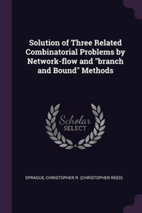 Solution of Three Related Combinatorial Problems by Network-flow and branch and Bound Methods ...