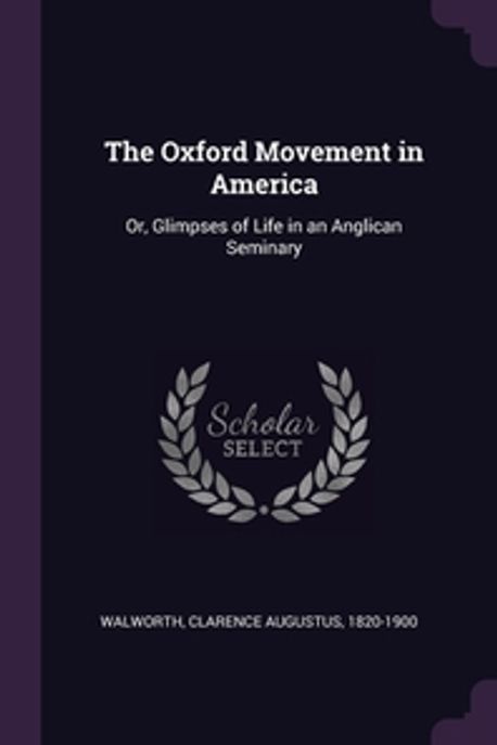 The Oxford Movement in America | Walworth, Clarence Augustus - 교보문고