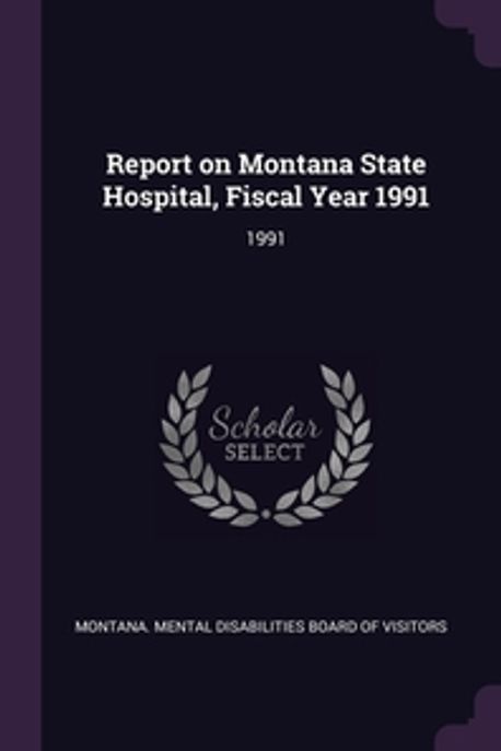 Report on Montana State Hospital, Fiscal Year 1991 | Montana Mental ...