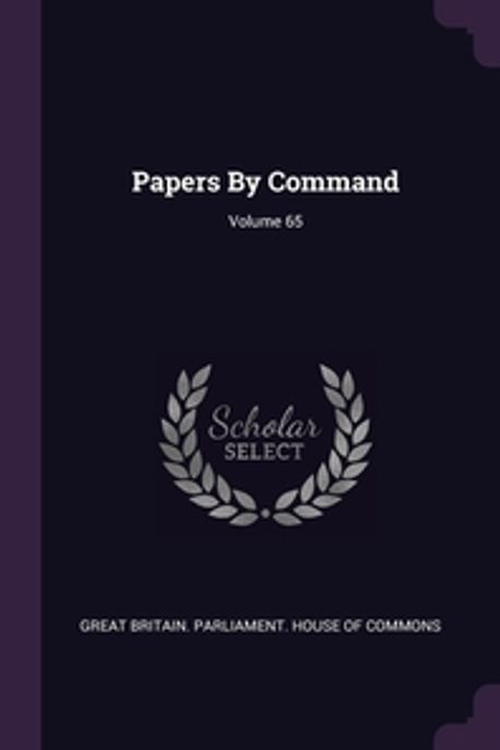 Papers By Command; Volume 65 | Great Britain Parliament House of Comm ...