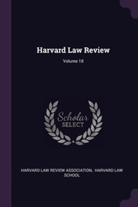 Harvard Law Review; Volume 18 | Harvard Law Review Association - 교보문고