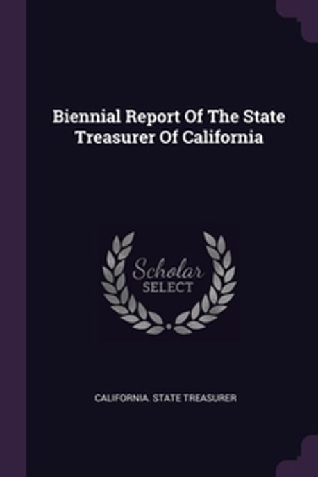 Biennial Report Of The State Treasurer Of California | Treasurer ...