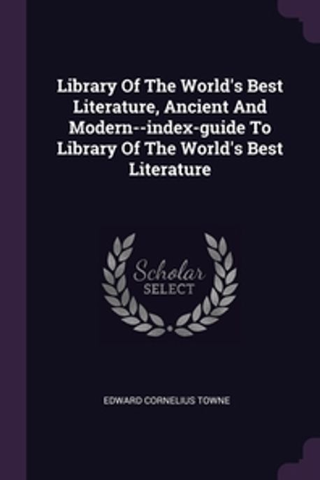 Library Of The World's Best Literature, Ancient And Modern--index-guide To Library Of The World ...