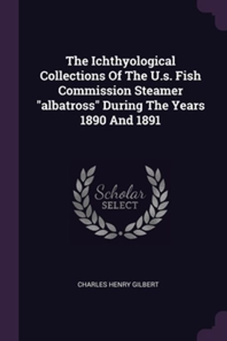 The Ichthyological Collections Of The U.s. Fish Commission Steamer ...