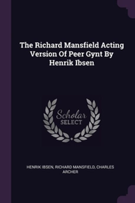 The Richard Mansfield Acting Version Of Peer Gynt By Henrik Ibsen | Ibsen, Henrik - 교보문고