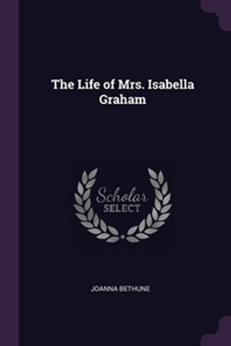 The Life of Mrs. Isabella Graham | Bethune, Joanna - 교보문고