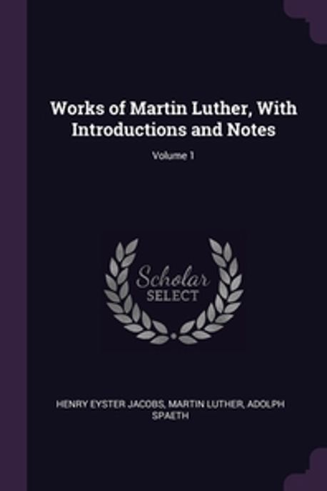 Works of Martin Luther, With Introductions and Notes; Volume 1 | Jacobs ...
