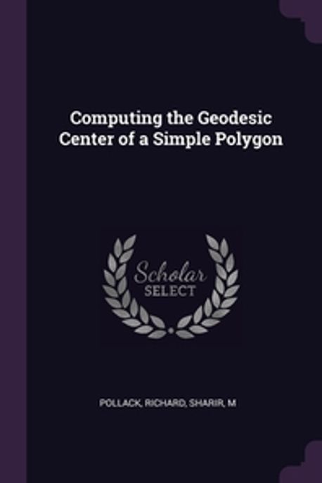 Computing the Geodesic Center of a Simple Polygon | Pollack, Richard - 교보문고
