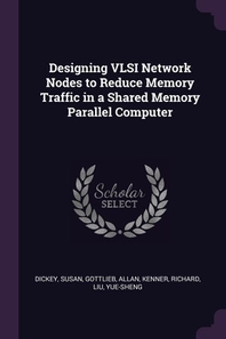 Designing VLSI Network Nodes to Reduce Memory Traffic in a Shared Memory Parallel Computer ...