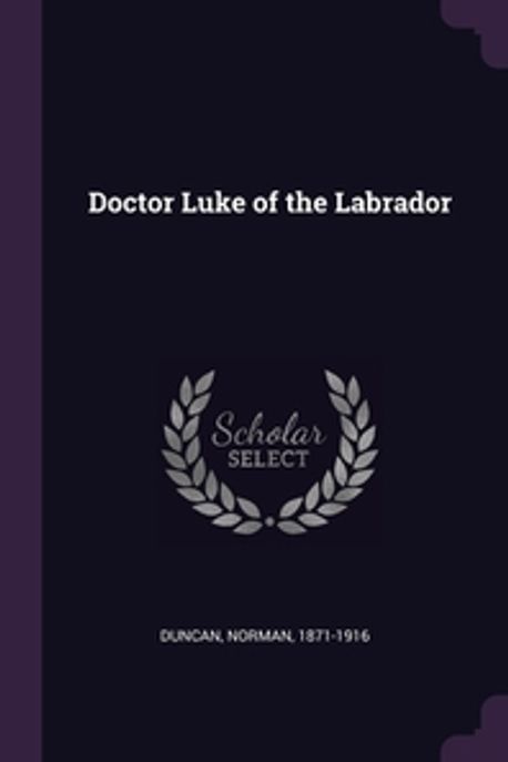 Doctor Luke of the Labrador | Duncan, Norman - 교보문고