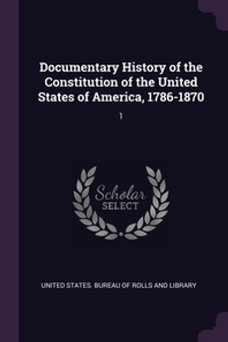 Documentary History of the Constitution of the United States of America ...