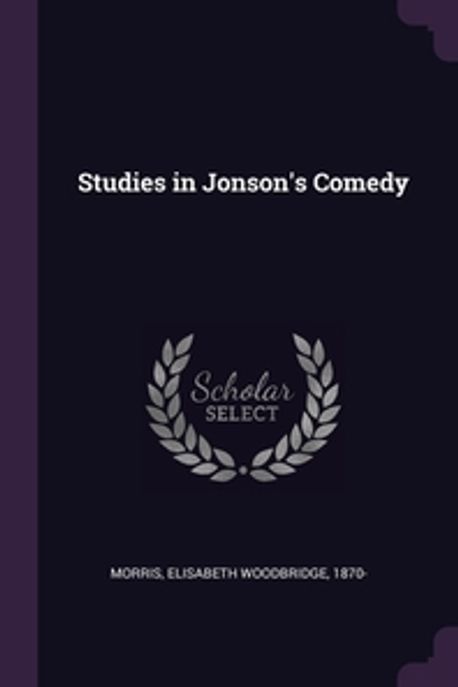 Studies in Jonson's Comedy | Morris, Elisabeth Woodbridge - 교보문고