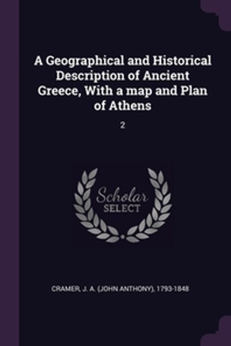 A Geographical and Historical Description of Ancient Greece, With a map ...