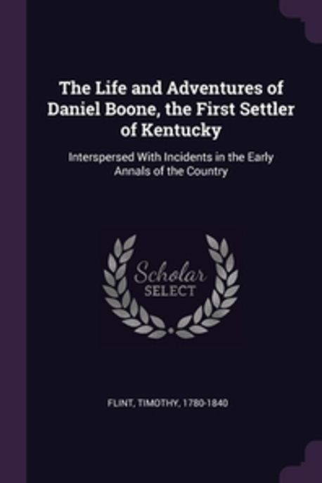 The Life and Adventures of Daniel Boone, the First Settler of Kentucky ...