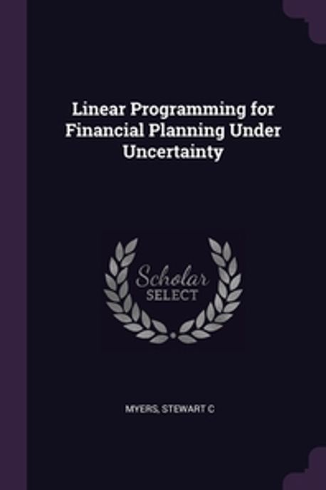Linear Programming for Financial Planning Under Uncertainty | Myers, Stewart C. - 교보문고