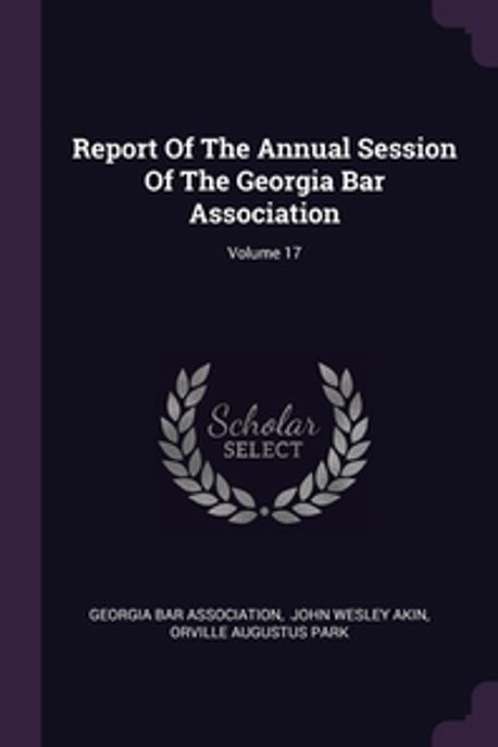 Report Of The Annual Session Of The Georgia Bar Association; Volume 17 ...
