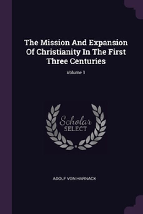 The Mission And Expansion Of Christianity In The First Three Centuries; Volume 1 | Harnack ...