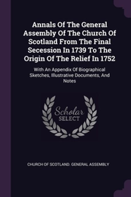 Annals Of The General Assembly Of The Church Of Scotland From The Final ...